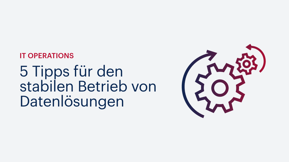 IT Betrieb - 5 Tipps für den sicheren Betrieb von Datenlösungen